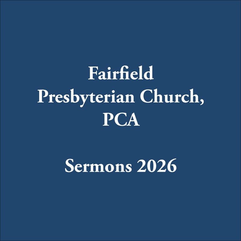 Sermons 2026 - Fairfield Church PCA